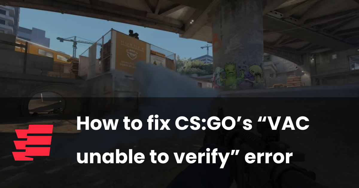 How to fix CS:GO’s “VAC unable to verify” error | esports.gg
