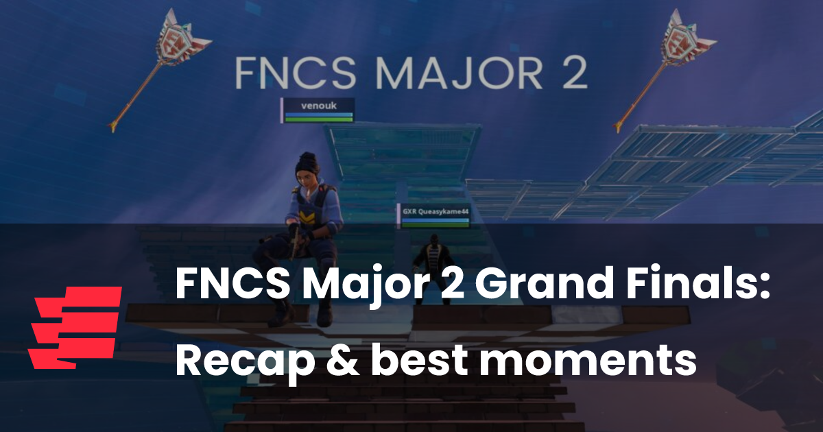 FNCS Major 2 Grand Finals: Recap & best moments | esports.gg