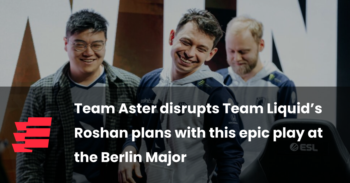 Team Aster disrupts Team Liquid’s Roshan plans with this epic play at the Berlin Major | esports.gg