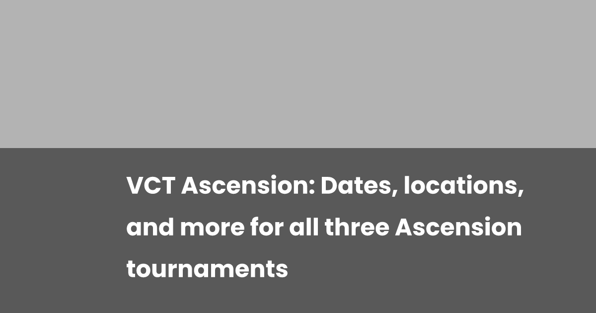 VCT Ascension: Dates, locations, and more for all three Ascension ...