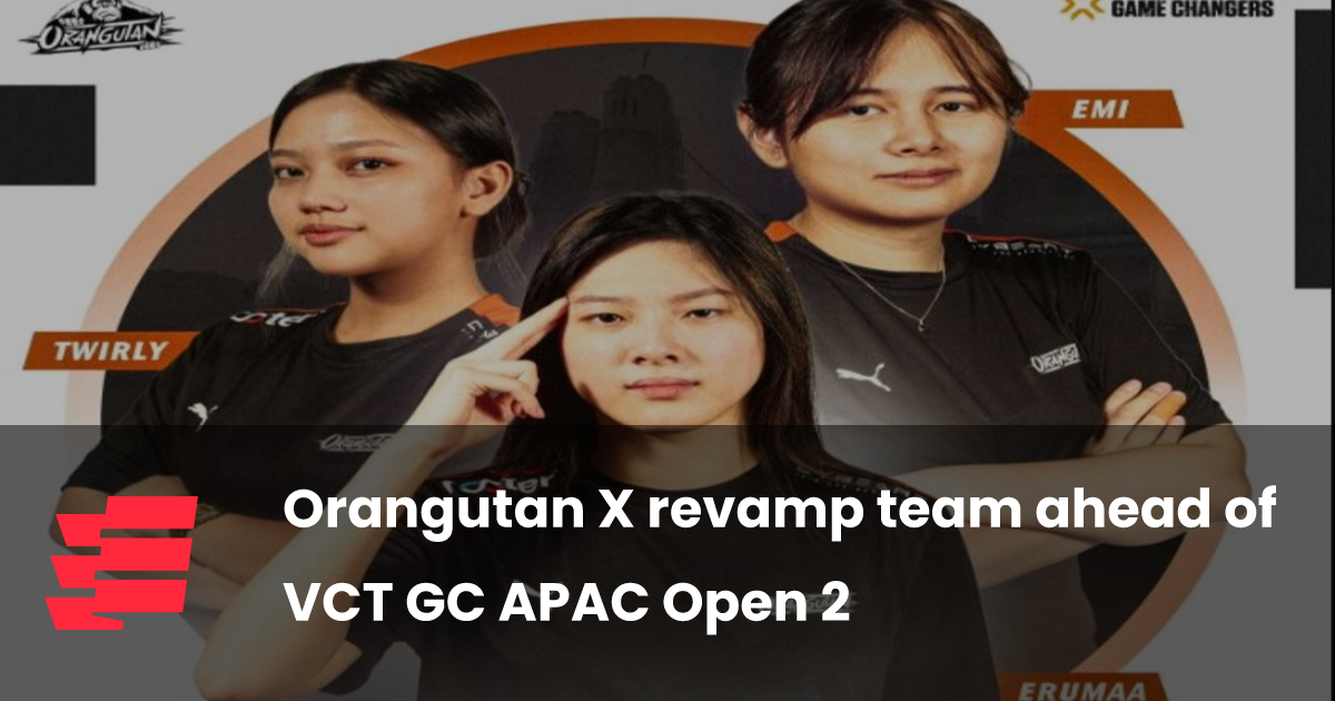 Orangutan X revamp team ahead of VCT GC APAC Open 2 | esports.gg