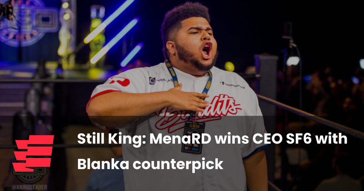 Still King: MenaRD wins CEO SF6 with Blanka counterpick | esports.gg