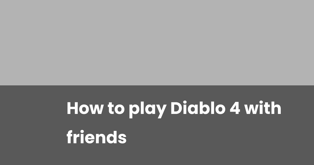 How to play Diablo 4 with friends | esports.gg