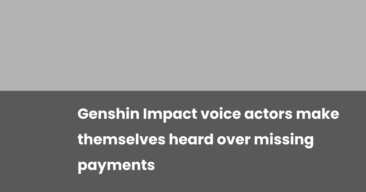 Genshin Impact voice actors make themselves heard over missing payments ...