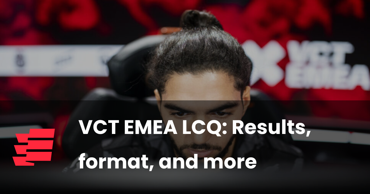 VCT EMEA LCQ: Results, format, and more | esports.gg