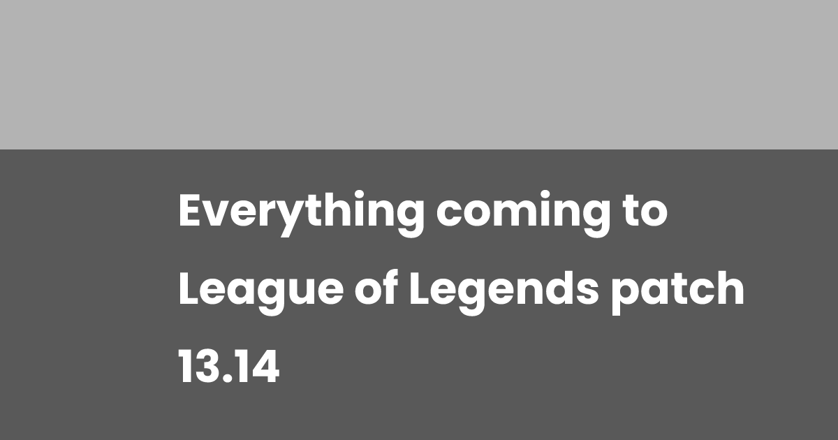 Everything coming to League of Legends patch 13.14 | esports.gg