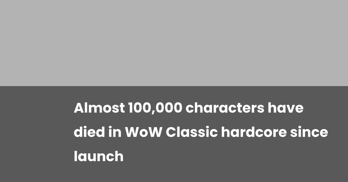 Almost 100,000 characters have died in WoW Classic hardcore since ...