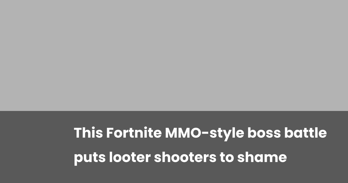 This Fortnite MMO-style boss battle puts looter shooters to shame ...