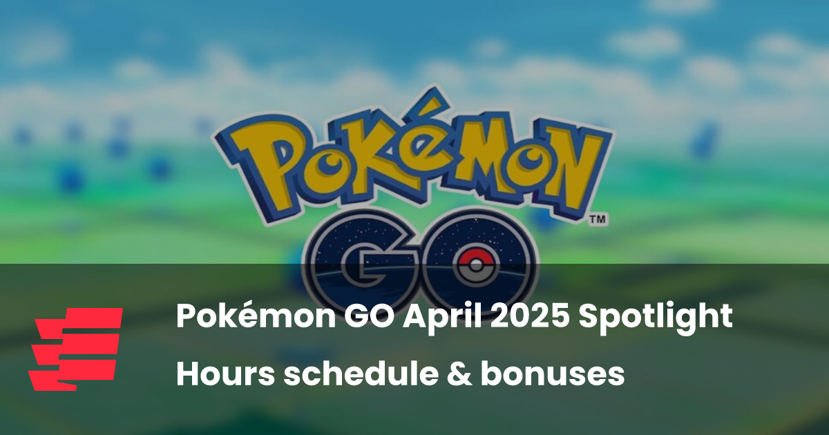 Pokémon GO April 2025 Spotlight Hours schedule & bonuses | esports.gg