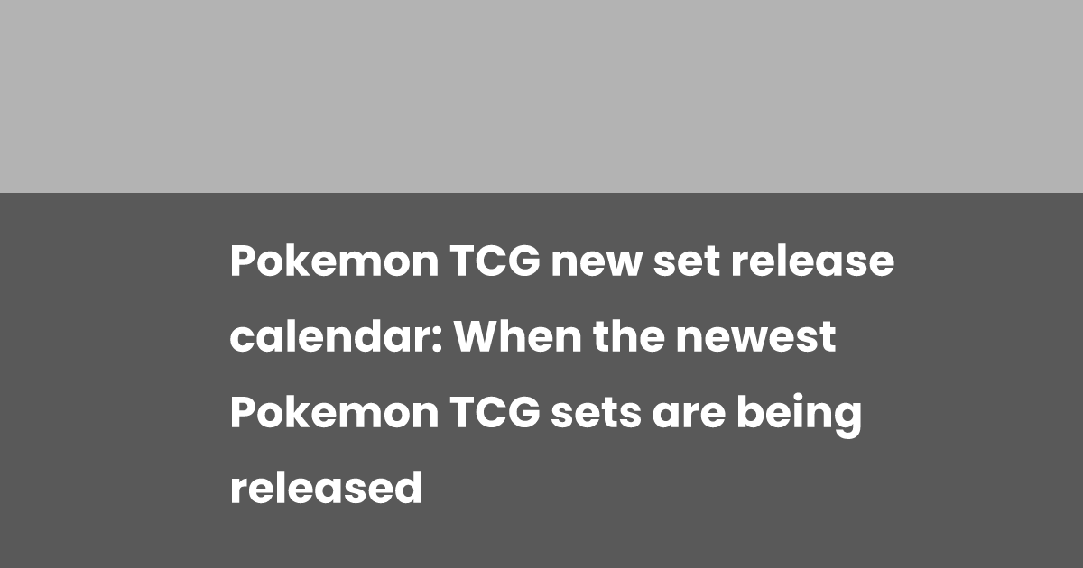 Pokemon TCG new set release calendar: When the newest Pokemon TCG sets ...