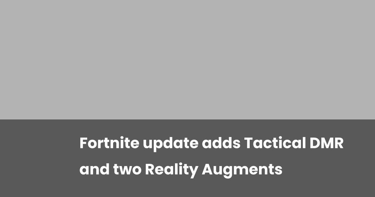 Fortnite update adds Tactical DMR and two Reality Augments | esports.gg