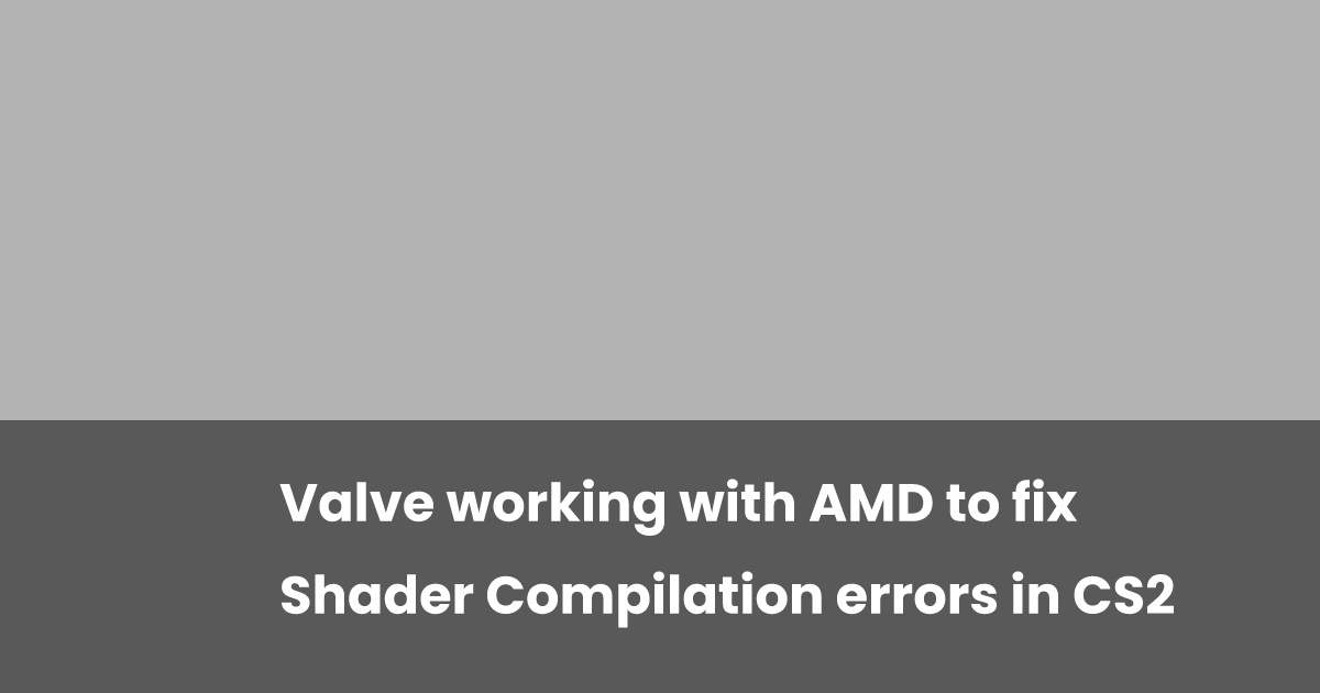 Valve working with AMD to fix Shader Compilation errors in CS2 | esports.gg