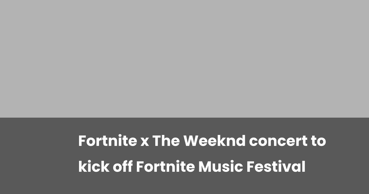 Fortnite x The Weeknd concert to kick off Fortnite Music Festival ...