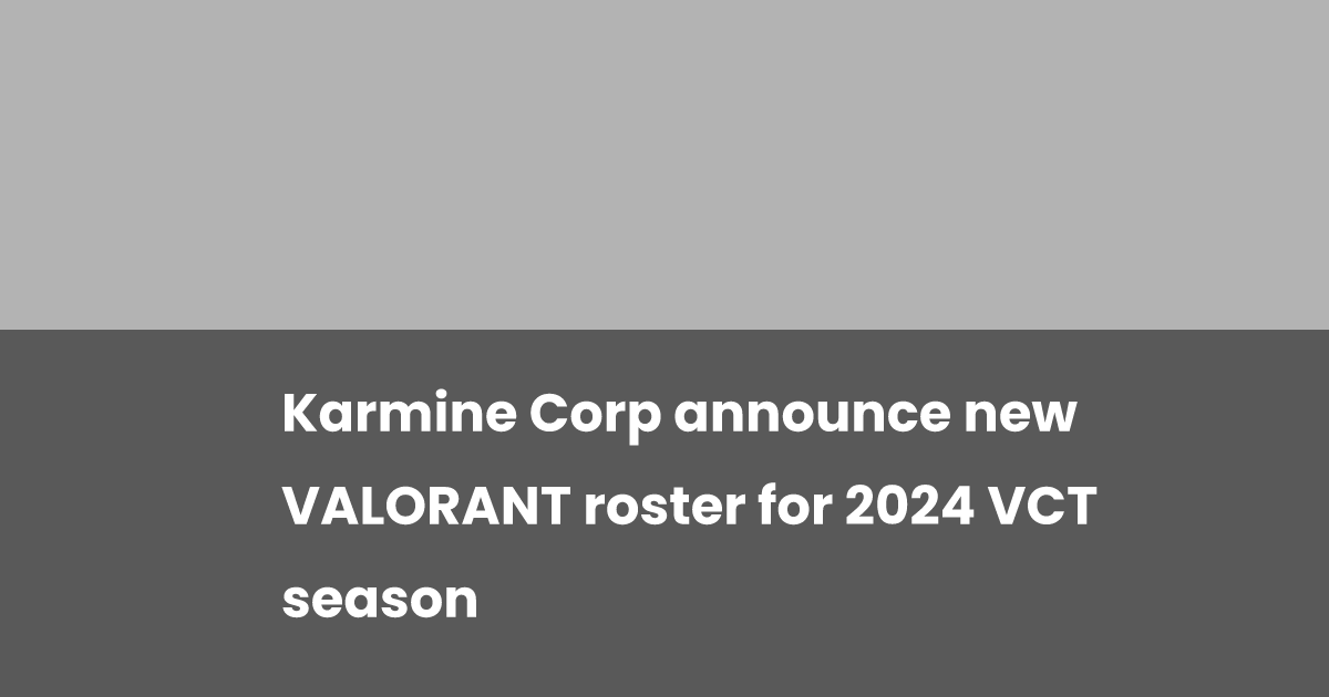 Karmine Corp announce new VALORANT roster for 2024 VCT season | esports.gg