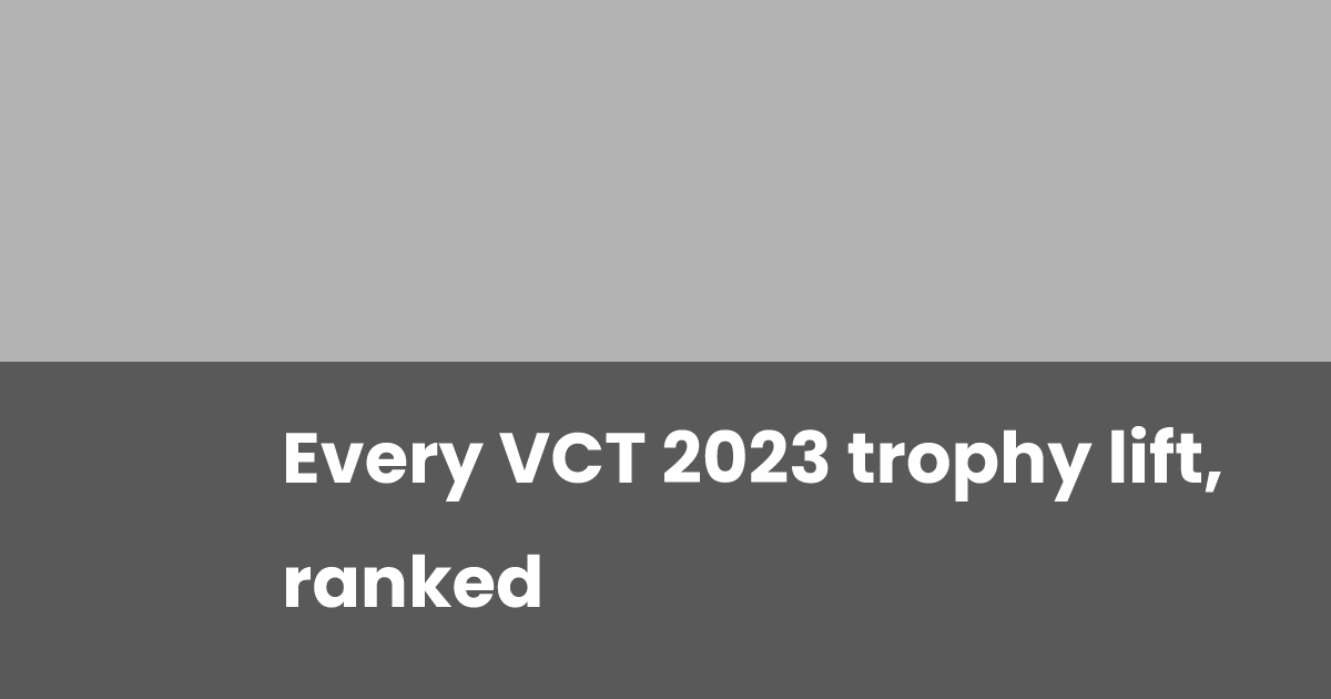Every VCT 2023 trophy lift, ranked | esports.gg