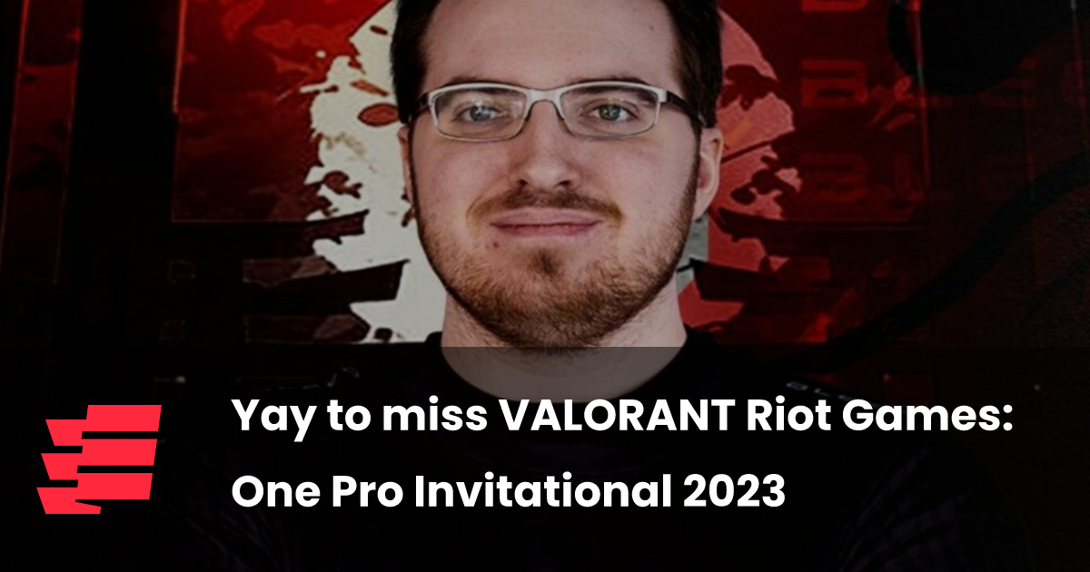 Yay to miss VALORANT Riot Games: One Pro Invitational 2023 | esports.gg