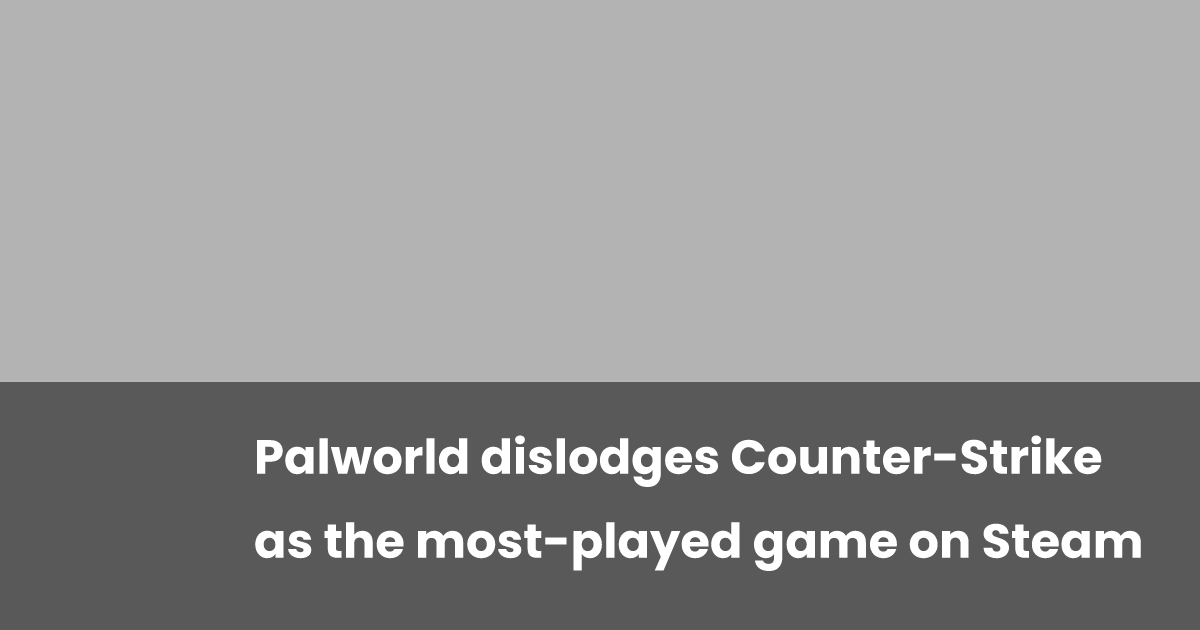 Palworld dislodges Counter-Strike as the most-played game on Steam ...