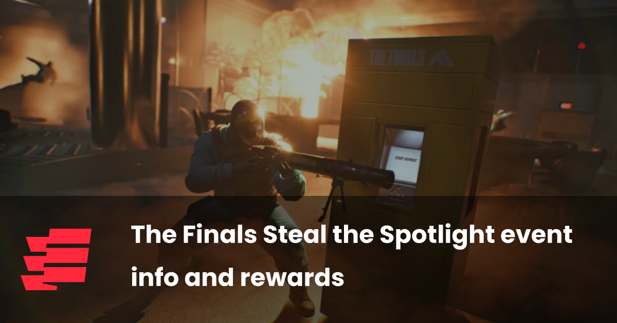 The Finals Steal the Spotlight event info and rewards | esports.gg