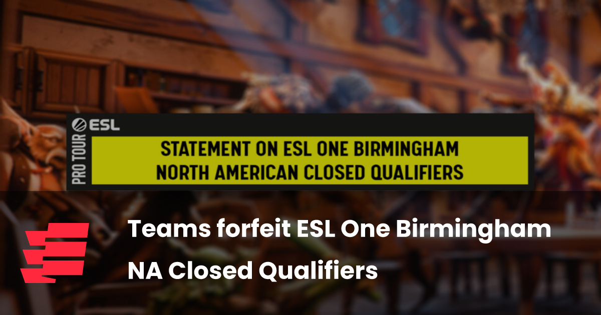 Teams forfeit ESL One Birmingham NA Closed Qualifiers | esports.gg