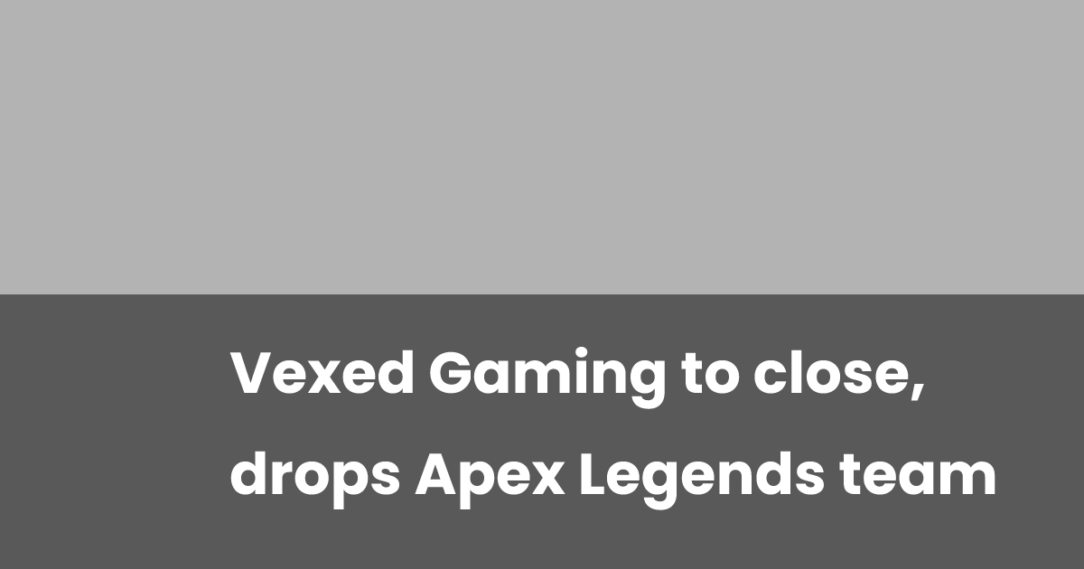 Vexed Gaming to close, drops Apex Legends team | esports.gg
