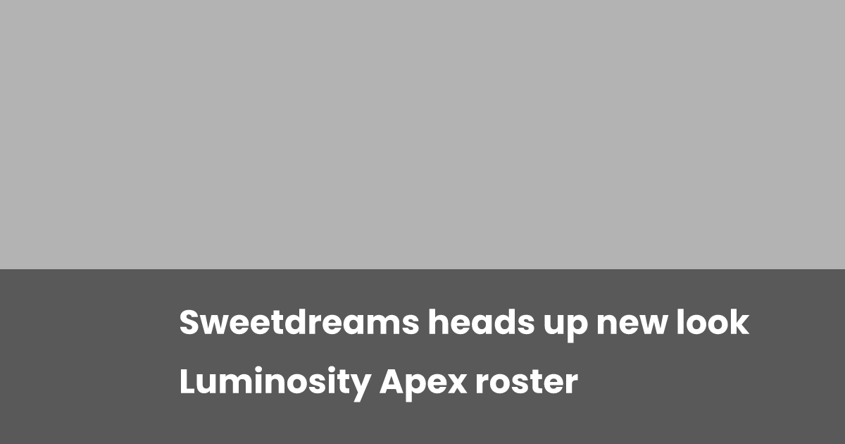 Sweetdreams heads up new look Luminosity Apex roster | esports.gg