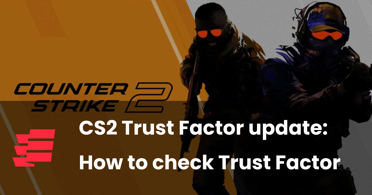 CS2 Trust Factor update: How to check Trust Factor | esports.gg