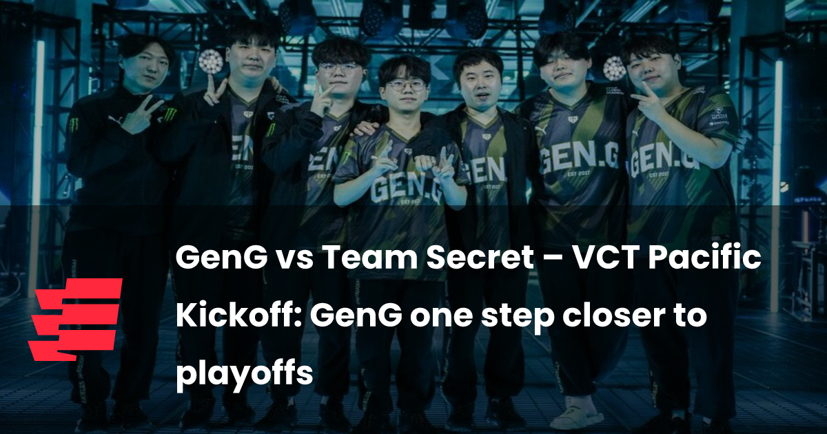 GenG vs Team Secret – VCT Pacific Kickoff: GenG one step closer to ...