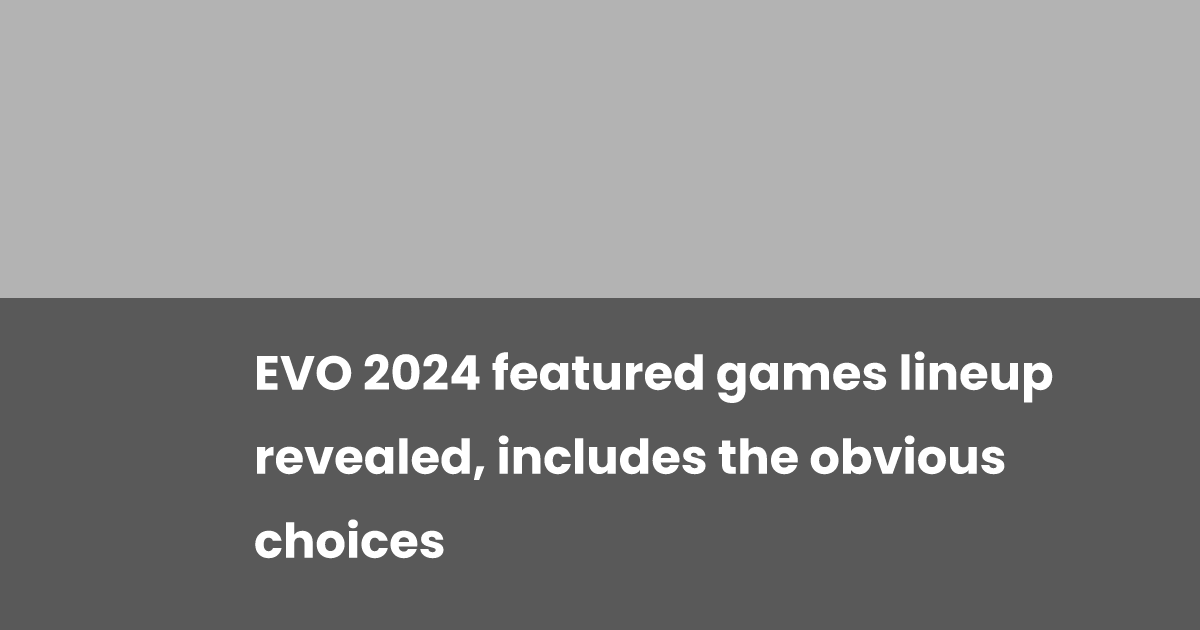 EVO 2024 featured games lineup revealed, includes the obvious choices ...