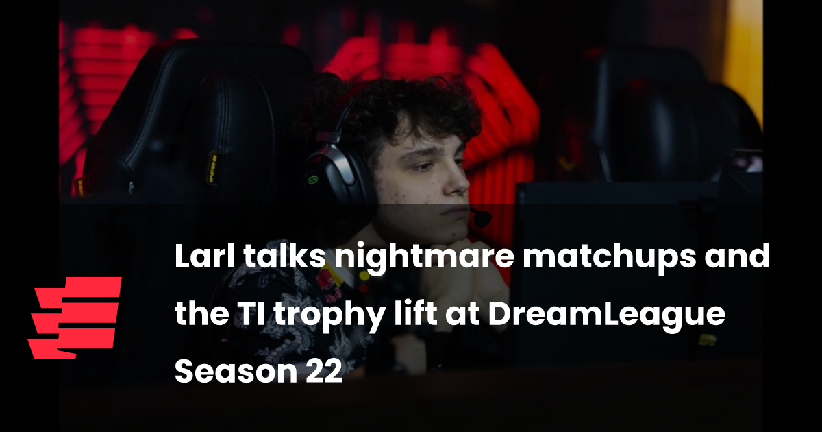 Larl talks nightmare matchups and the TI trophy lift at DreamLeague ...