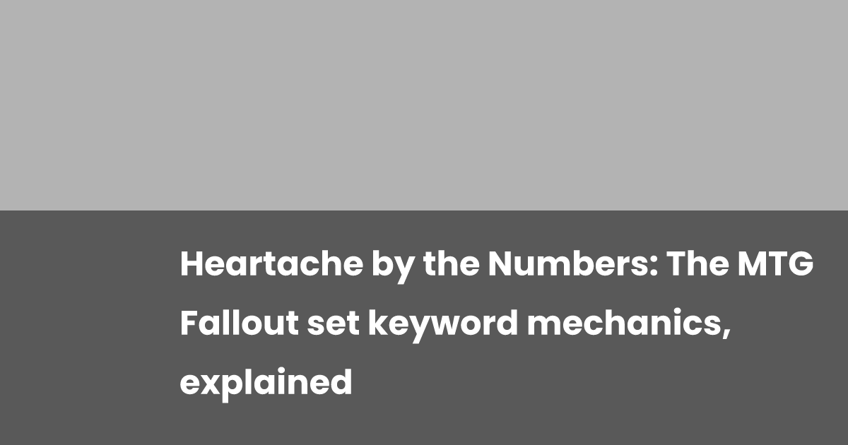 Heartache by the Numbers: The MTG Fallout set keyword mechanics ...