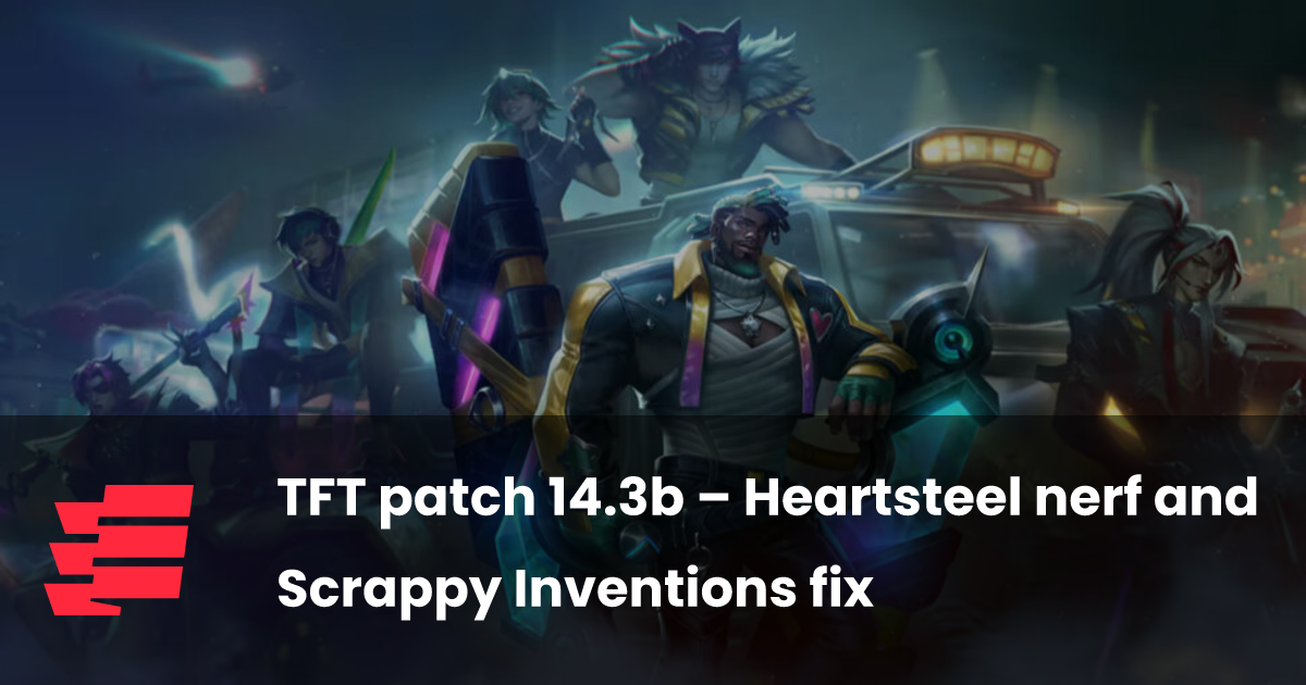TFT patch 14.3b – Heartsteel nerf and Scrappy Inventions fix | esports.gg