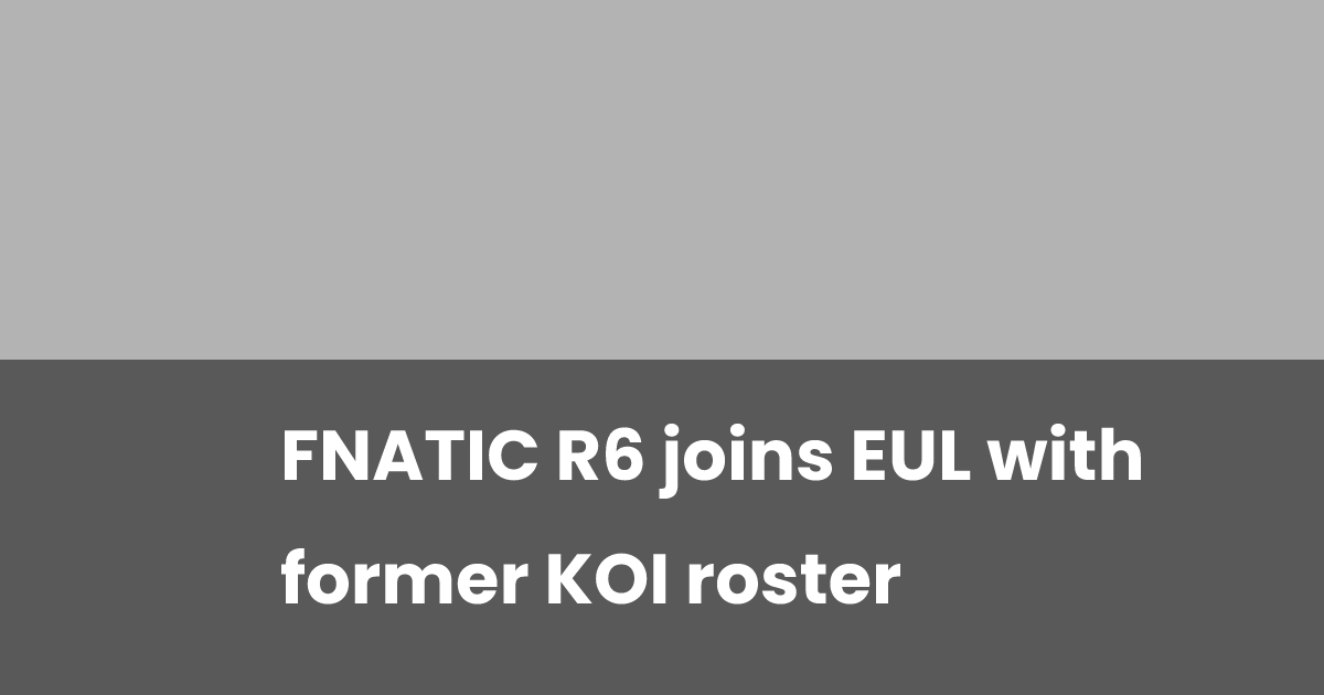 FNATIC R6 joins EUL with former KOI roster | esports.gg