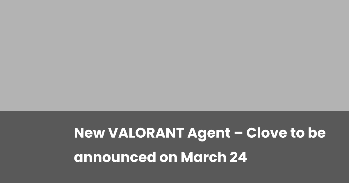 New VALORANT Agent – Clove to be announced on March 24 | esports.gg