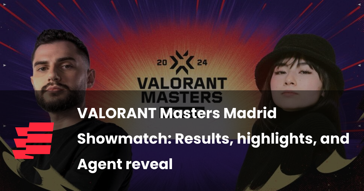 VALORANT Masters Madrid Showmatch: Results, highlights, and Agent ...