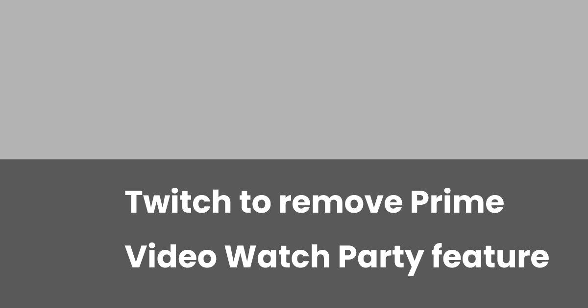 Twitch to remove Prime Video Watch Party feature | esports.gg