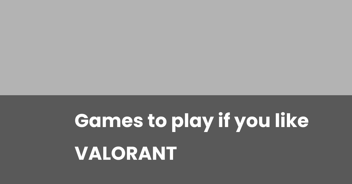 Games to play if you like VALORANT | esports.gg