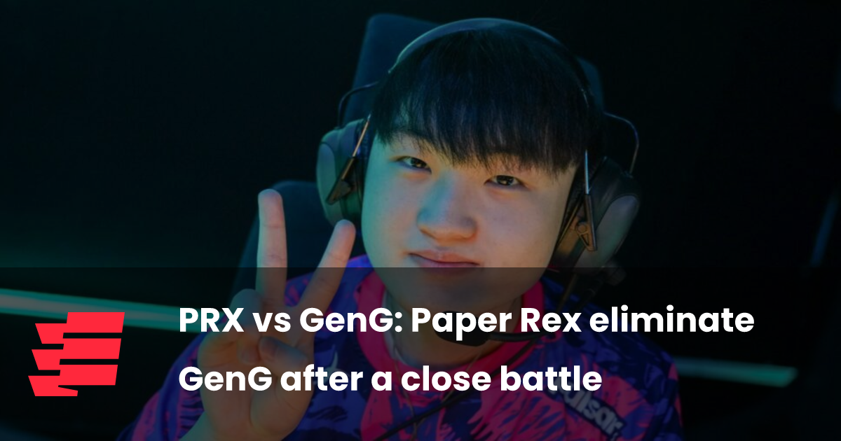PRX vs GenG: Paper Rex eliminate GenG after a close battle | esports.gg