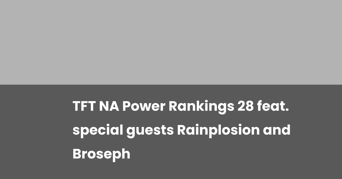 TFT NA Power Rankings 28 feat. special guests Rainplosion and Broseph | esports.gg