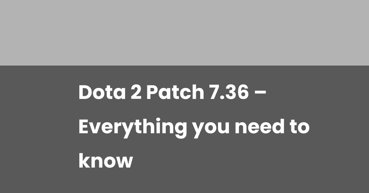 Dota 2 Patch 7.36 – Everything you need to know | esports.gg