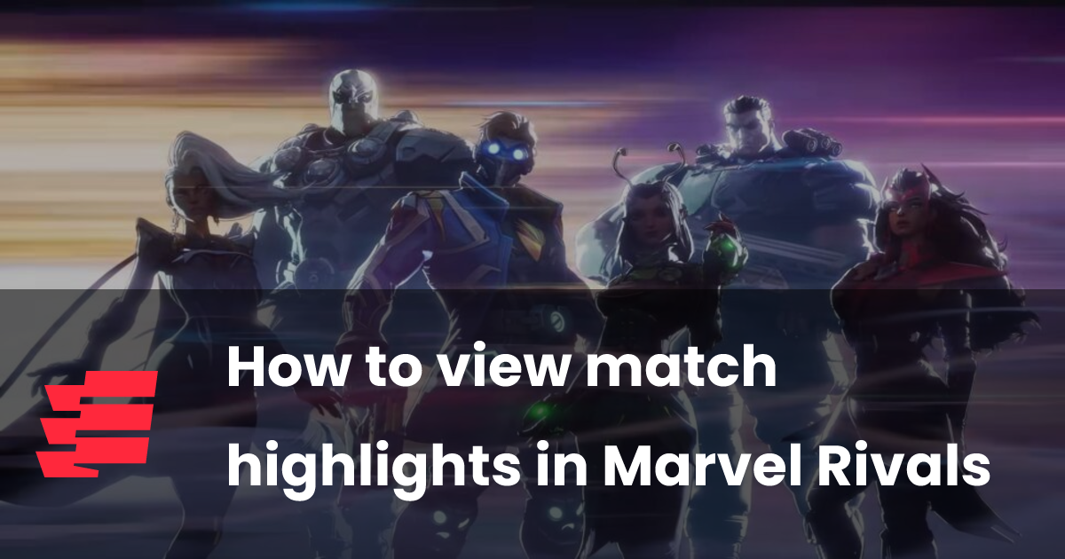How to view match highlights in Marvel Rivals | esports.gg