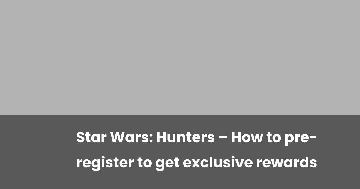 Star Wars: Hunters – How to pre-register to get exclusive rewards ...