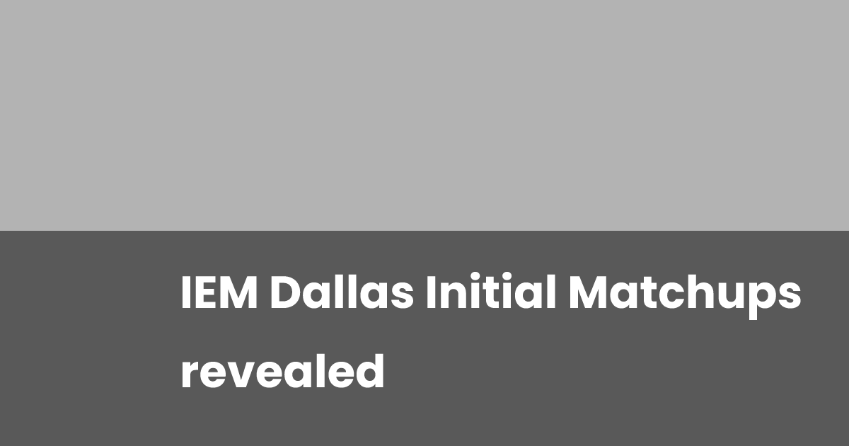 IEM Dallas Initial Matchups revealed | esports.gg