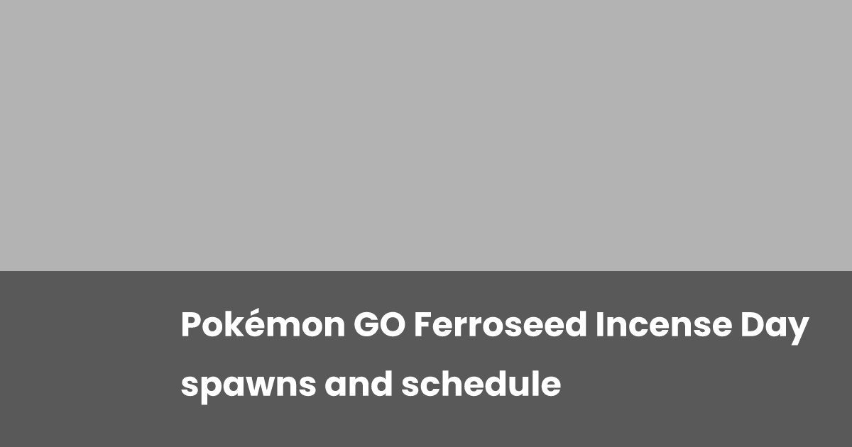 Pokémon GO Ferroseed Incense Day spawns and schedule | esports.gg