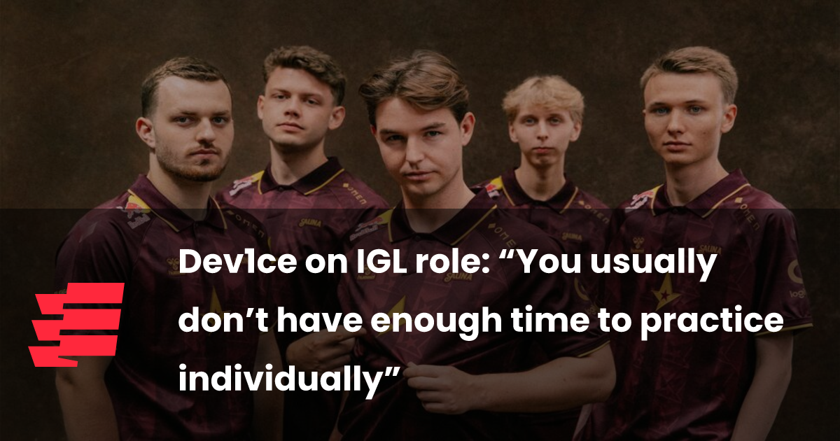 Dev1ce on IGL role: “You usually don’t have enough time to practice ...
