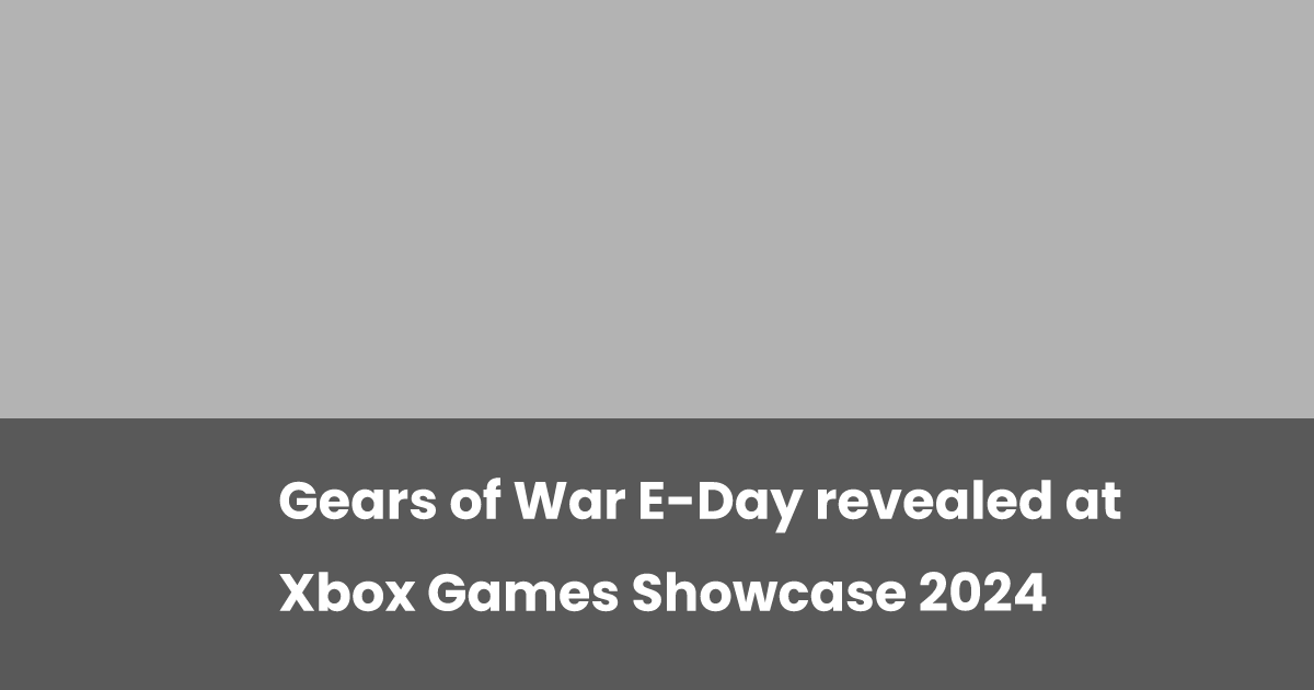 Gears of War E-Day revealed at Xbox Games Showcase 2024 | esports.gg