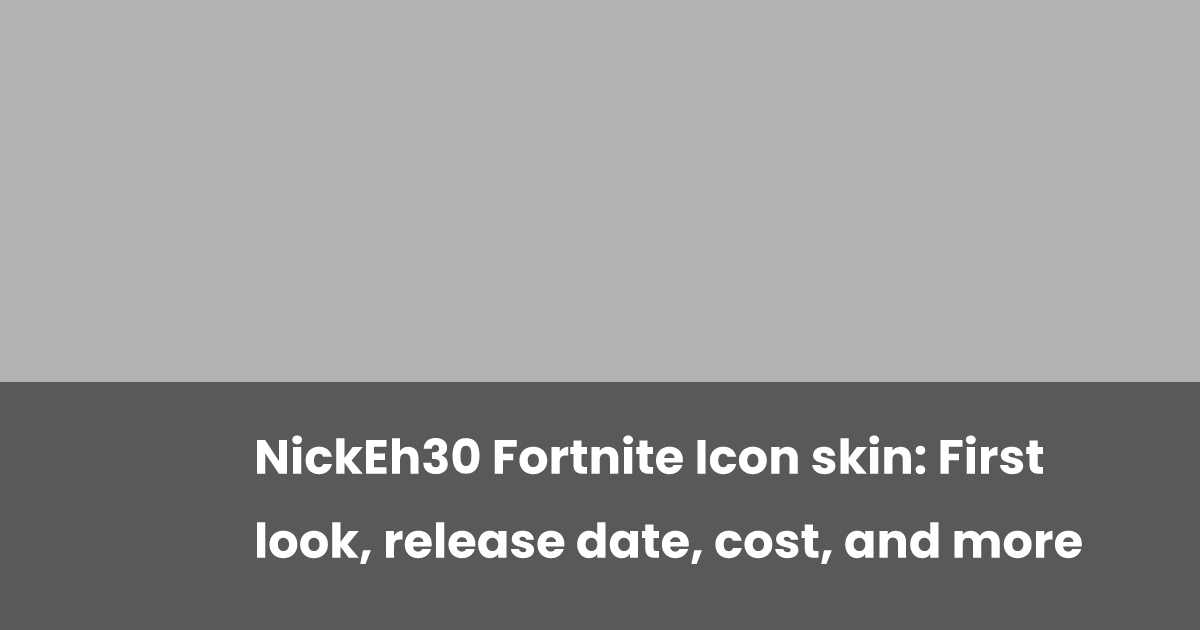 NickEh30 Fortnite Icon skin: First look, release date, cost, and more ...