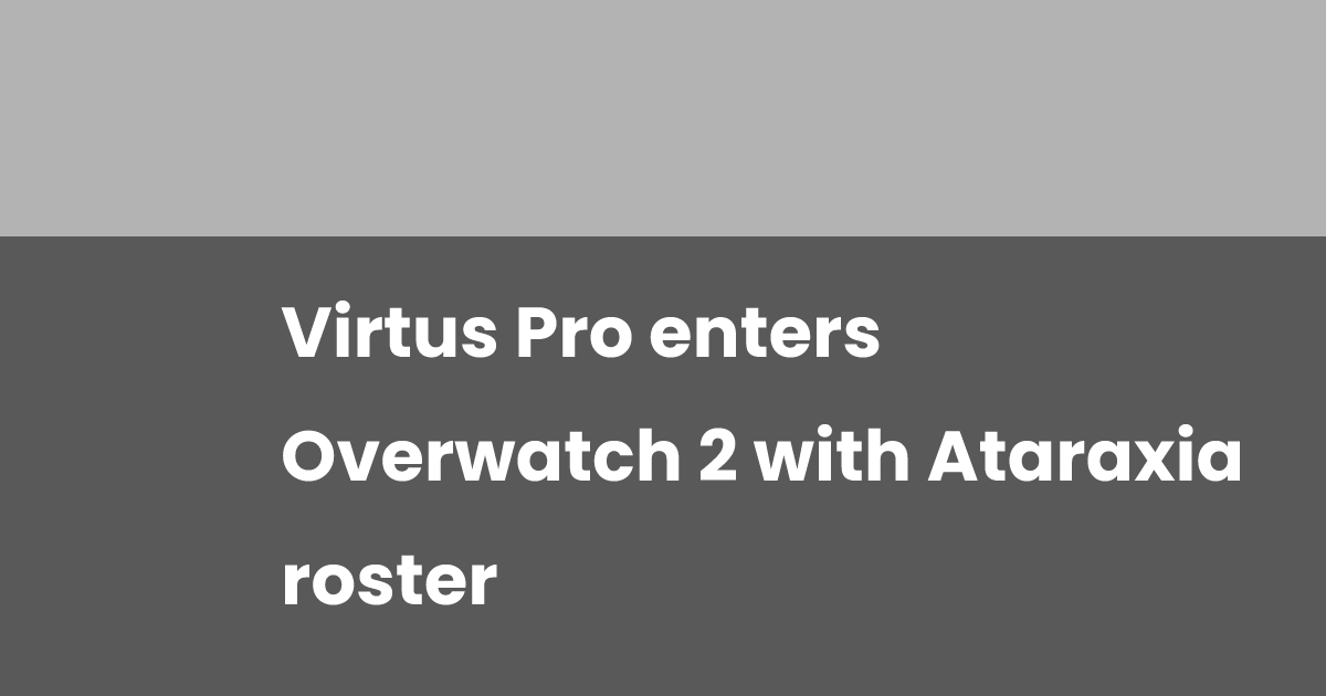 Virtus Pro enters Overwatch 2 with Ataraxia roster | esports.gg
