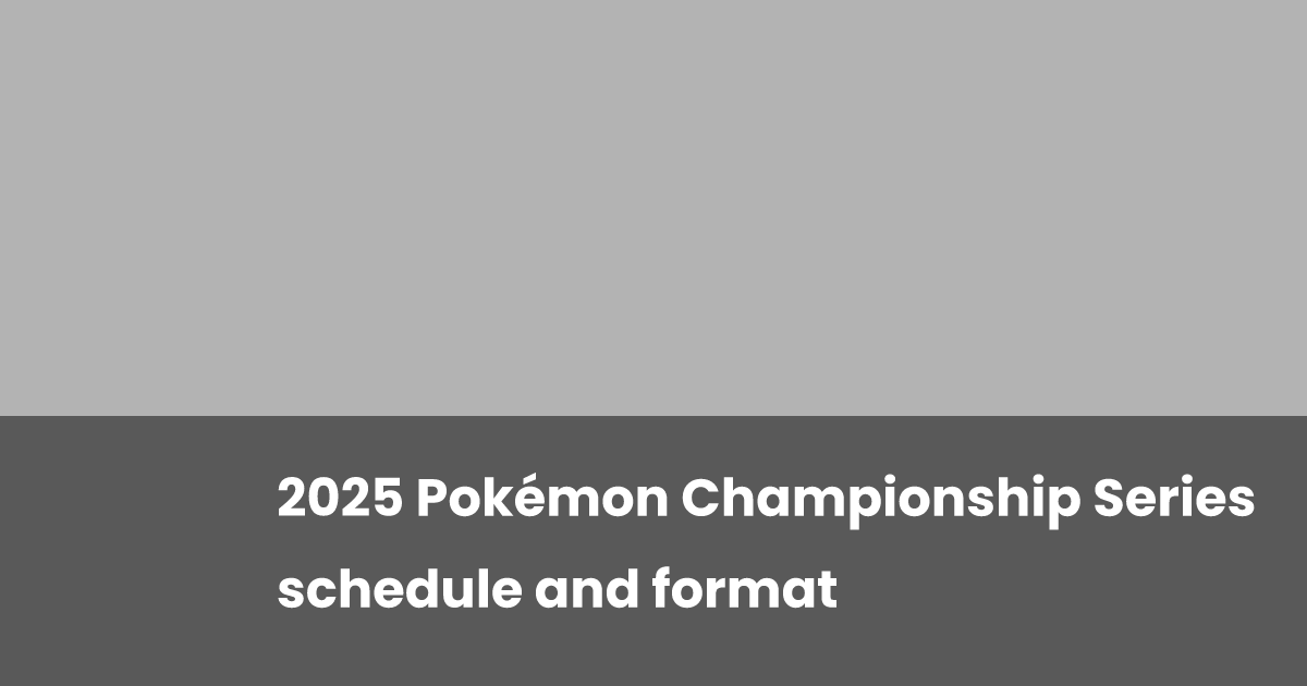 2025 Pokémon Championship Series schedule and format | esports.gg