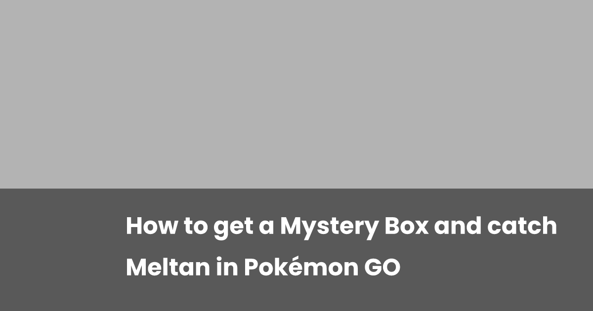 How to get a Mystery Box and catch Meltan in Pokémon GO | esports.gg