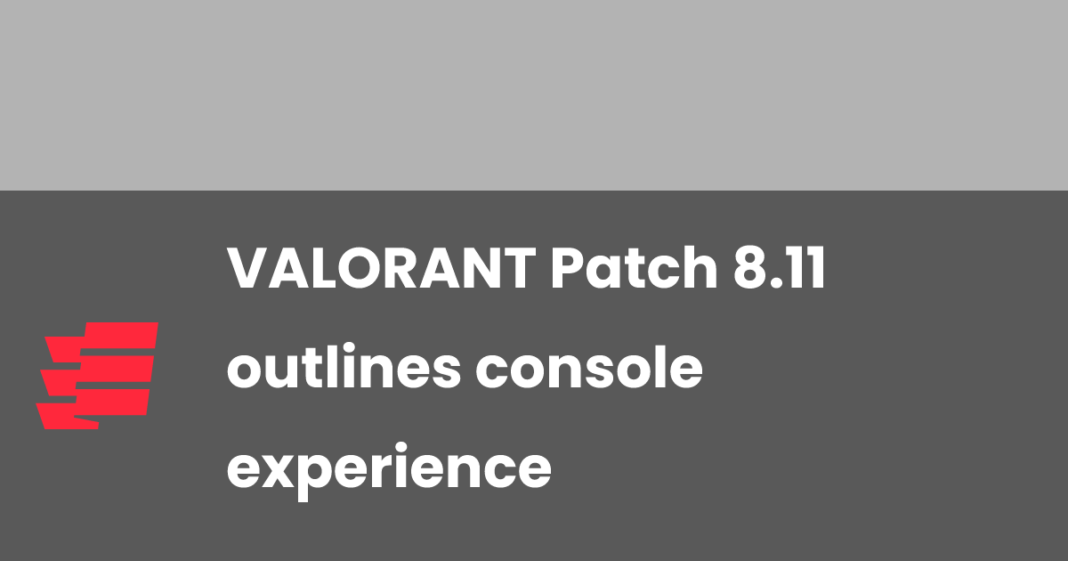 VALORANT Patch 8.11 outlines console experience | esports.gg